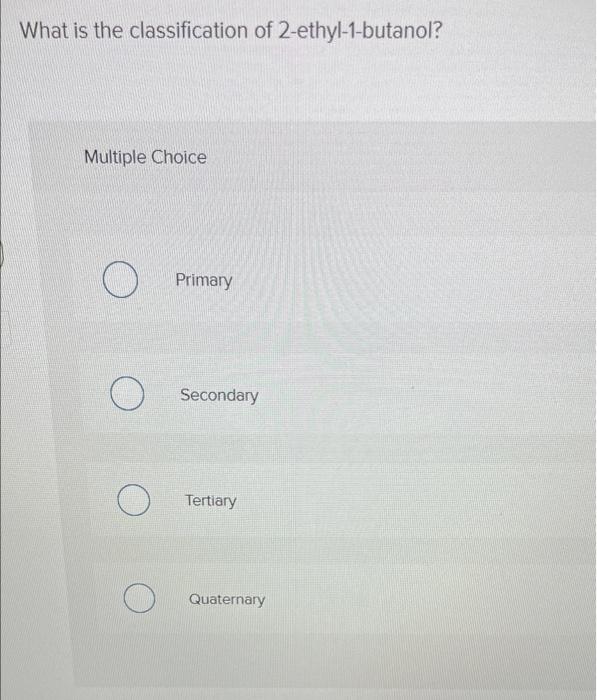 Solved What is the classification of 2-ethyl-1-butanol? | Chegg.com