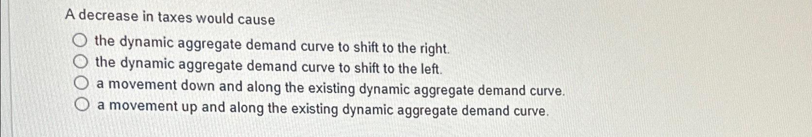 A Decrease In Taxes Would Causethe Dynamic Aggregate