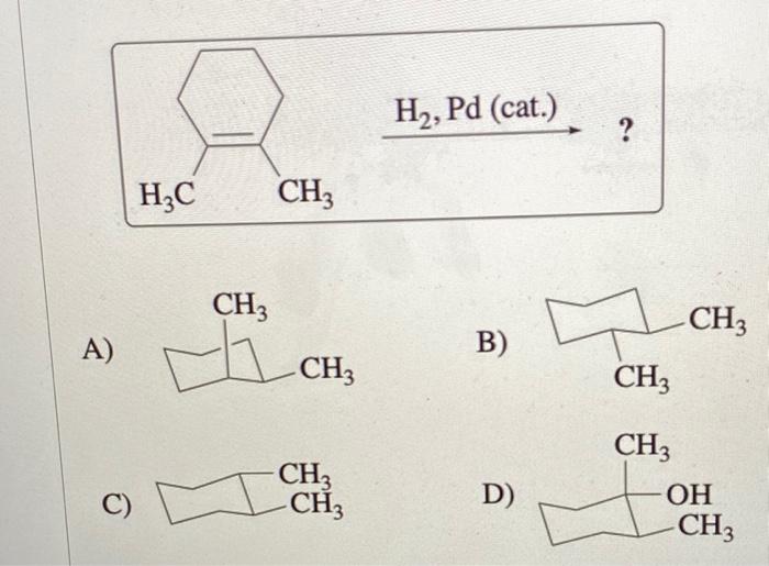 Solved H2, Pd (cat.) ? H2C CH, CH3 CH3 A) B) CH3 CH3 CH3 C) | Chegg.com