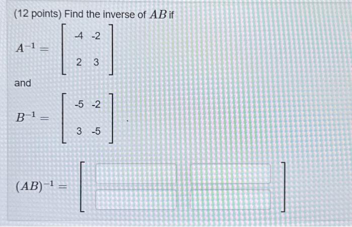 Solved (12 points) Find the inverse of AB if A−1=[−42−23] | Chegg.com