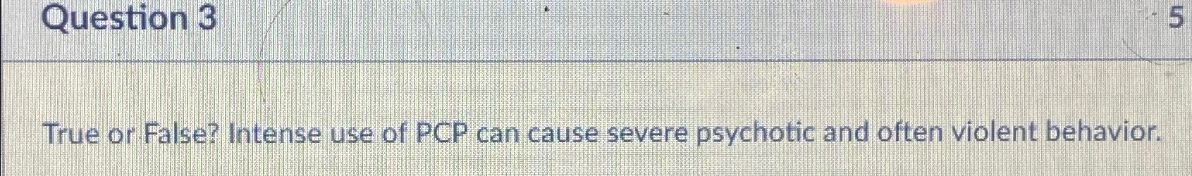 Solved Question 3True or False? Intense use of PCP can cause | Chegg.com