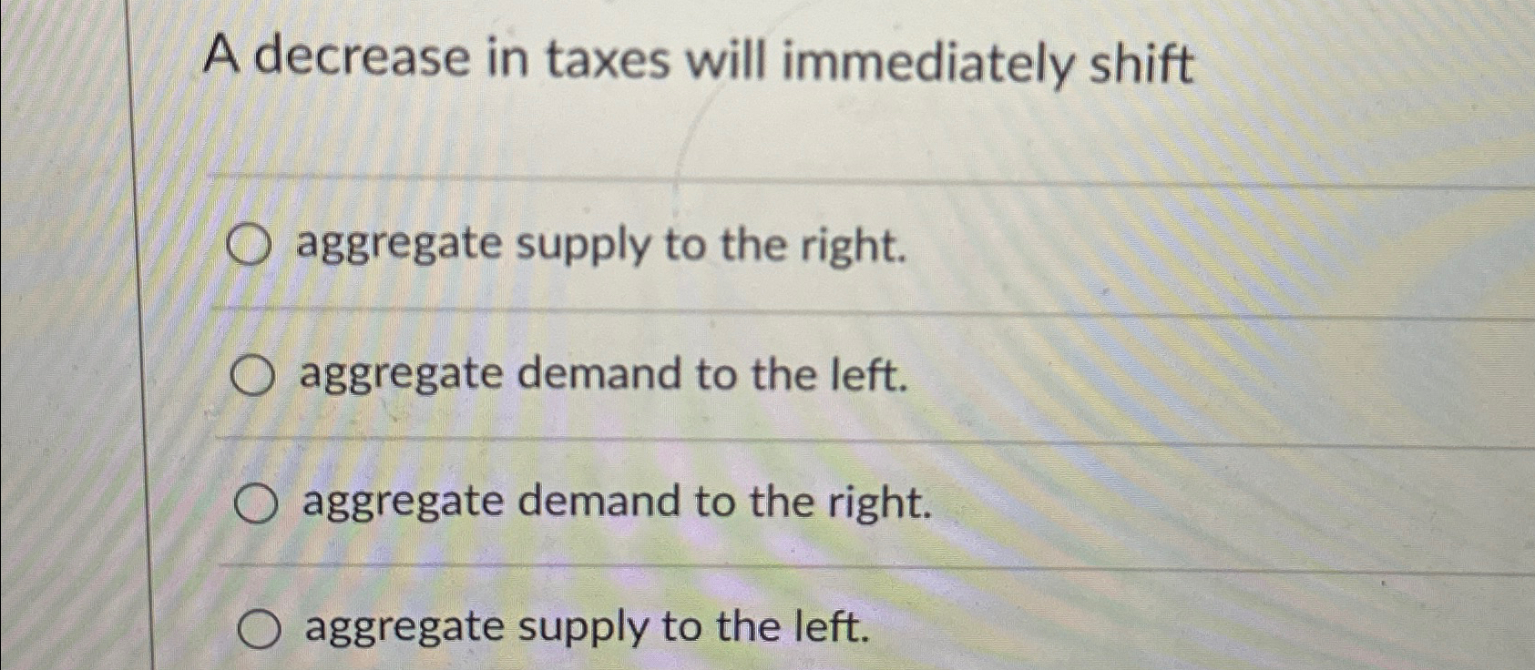 Solved A decrease in taxes will immediately shiftaggregate | Chegg.com