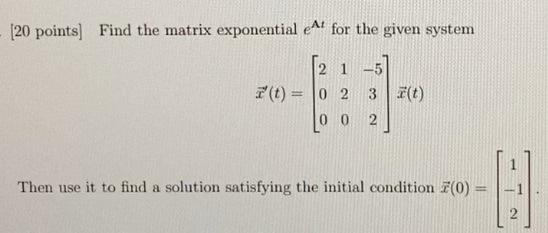 Solved [20 points] Find the matrix exponential eAt for the | Chegg.com