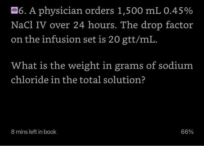 Solved 6. A physician orders 1,500 mL 0.45% NaCl IV over 24 | Chegg.com