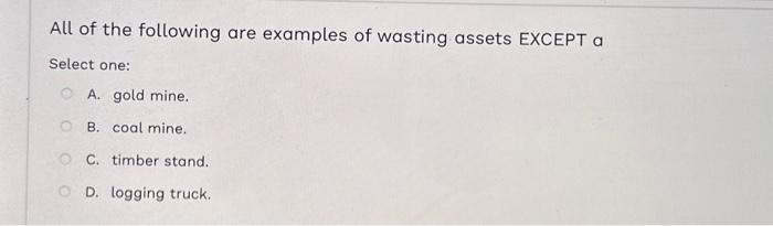 Solved All of the following are examples of wasting assets | Chegg.com