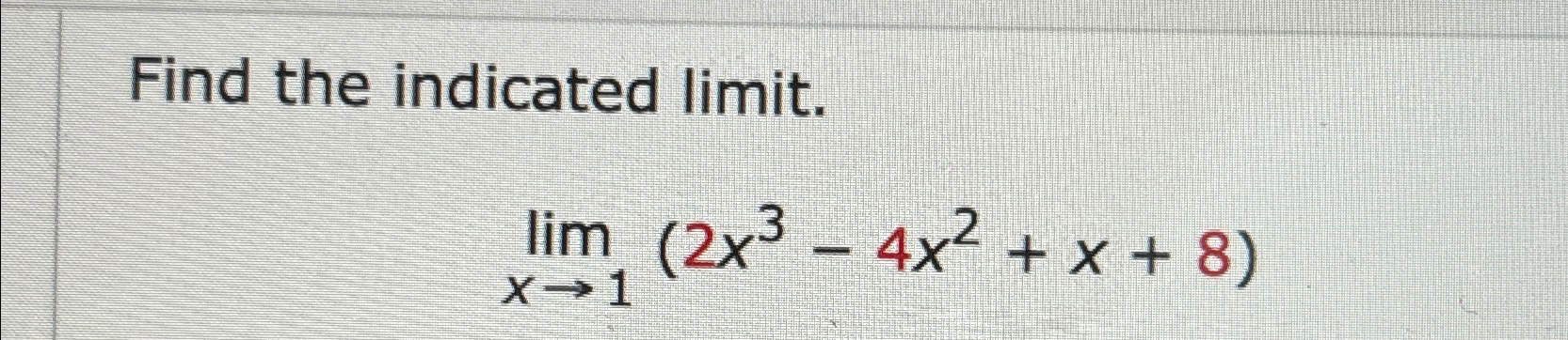 Solved Find the indicated limit.limx→1(2x3-4x2+x+8) | Chegg.com
