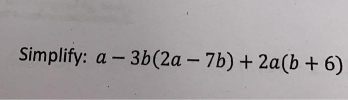 Solved Simplify: a - 3(2a - 7b) + 2a(b + 6) | Chegg.com
