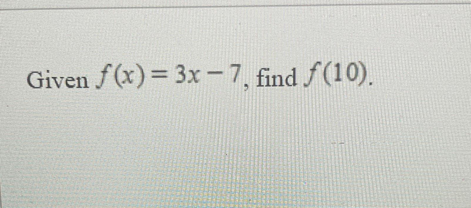 Solved Given f(x)=3x-7, ﻿find f(10) | Chegg.com