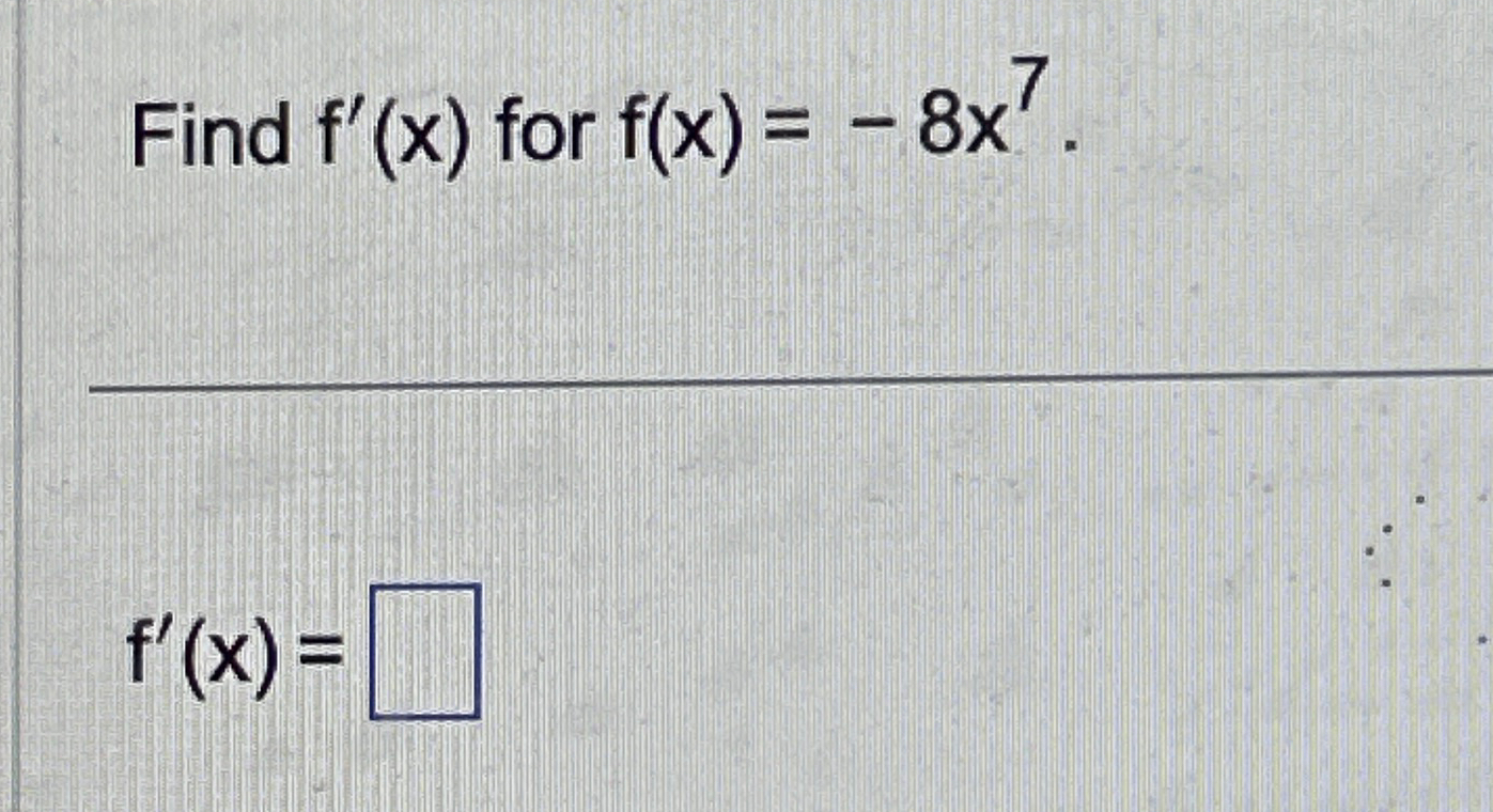 Solved Find f'(x) ﻿for f(x)=-8x7f'(x)= | Chegg.com