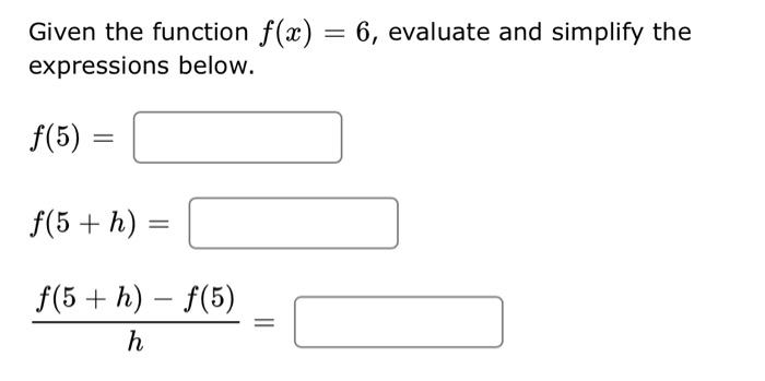 Solved Given the function f(x)=6, evaluate and simplify the | Chegg.com