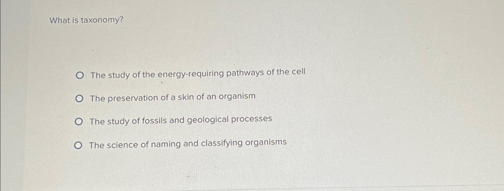 Solved What is taxonomy?The study of the energy-requiring | Chegg.com