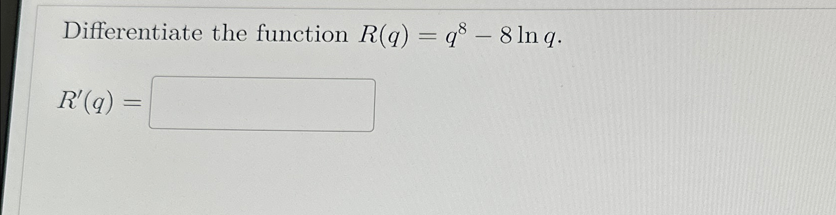 Solved Differentiate the function R(q)=q8-8lnq.R'(q)= | Chegg.com