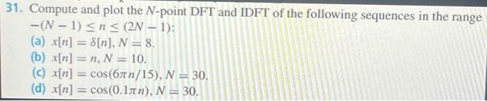 Solved 31. Compute and plot the N-point DFT and IDFT of the | Chegg.com