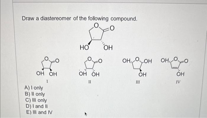 Solved Draw a diastereomer of the following compound. II A) | Chegg.com