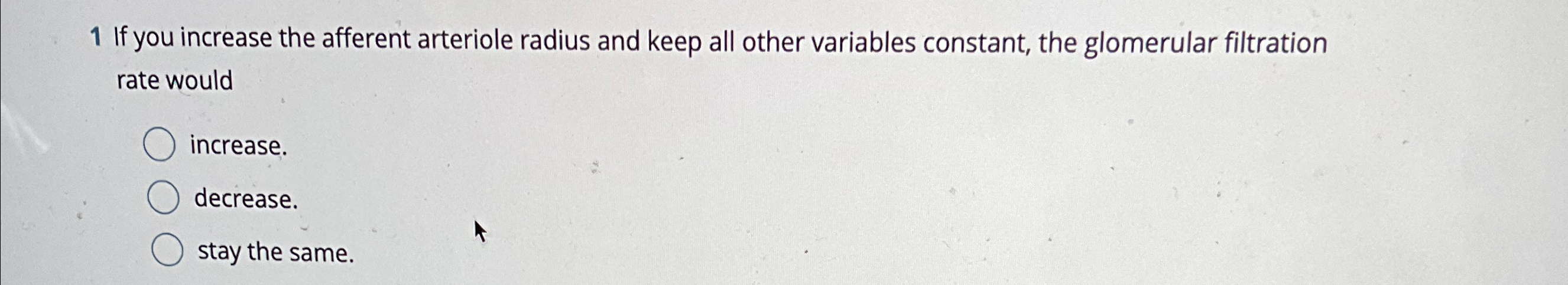 Solved 1 ﻿If you increase the afferent arteriole radius and | Chegg.com