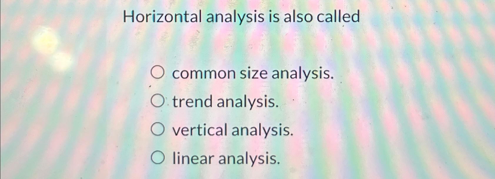 Solved Horizontal analysis is also calledcommon size | Chegg.com