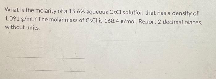 Solved What is the molarity of a 15.6% aqueous CsCl solution | Chegg.com