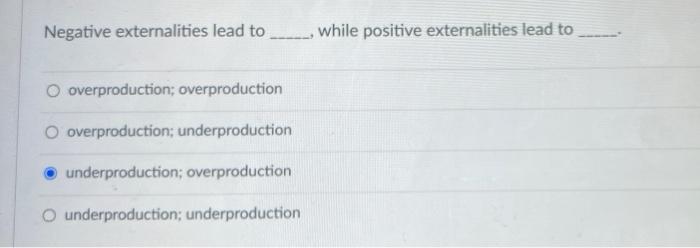 Solved Negative externalities lead to while positive | Chegg.com