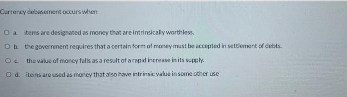 Solved Currency debasement occurs when O a. items are | Chegg.com