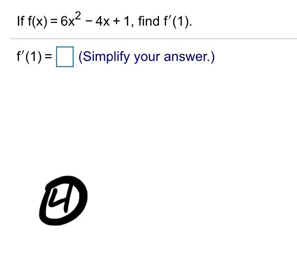 Solved If f(x) = 6x2 - 4x + 1, find f'(1). f'(1)= (Simplify | Chegg.com