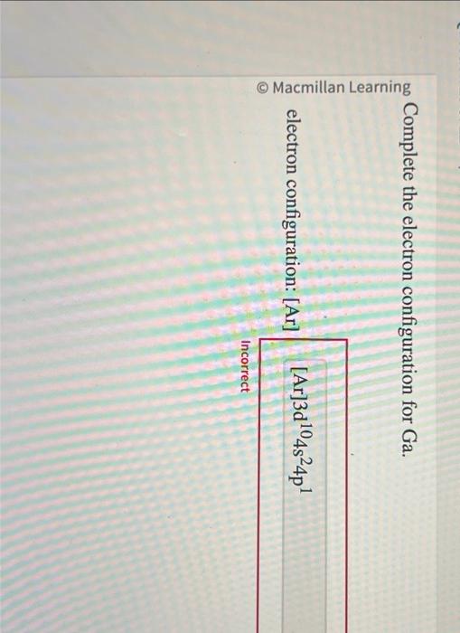 Solved Complete the electron configuration for Ga. electron | Chegg.com