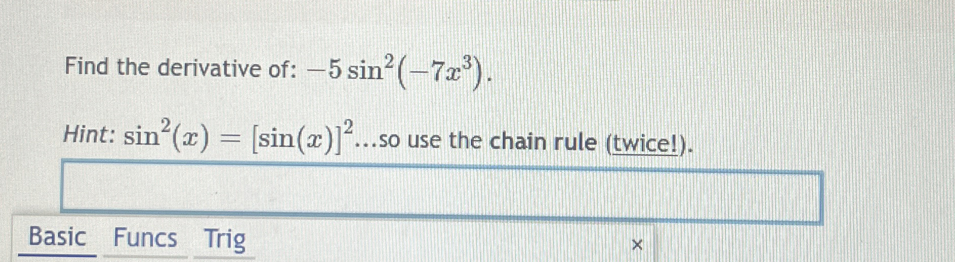 Solved Find the derivative of: -5sin2(-7x3).Hint: | Chegg.com