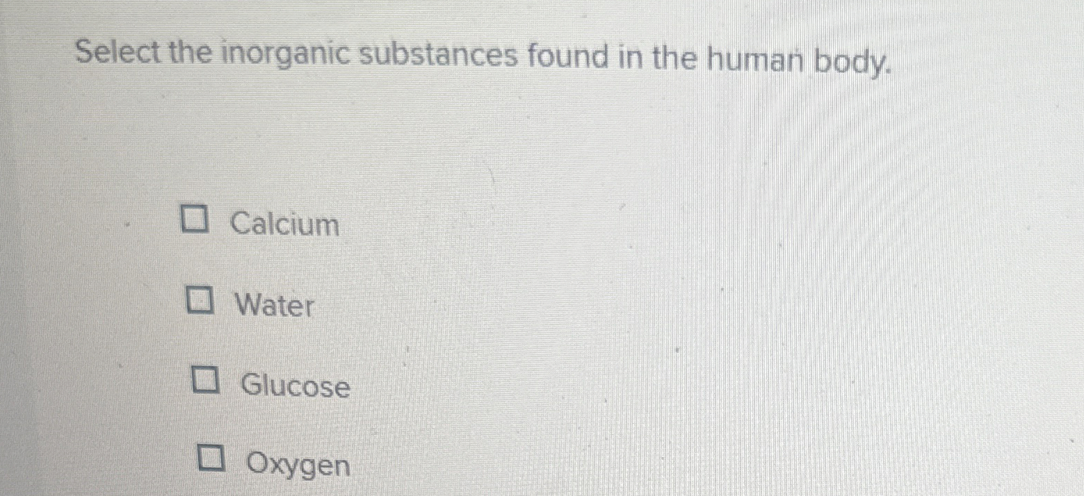 Solved Select the inorganic substances found in the human | Chegg.com