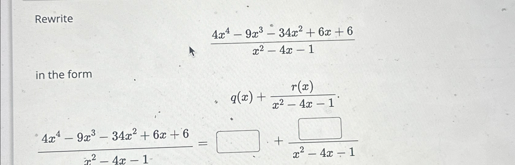 Solved Rewrite4x4-9x3-34x2+6x+6x2-4x-1in the | Chegg.com