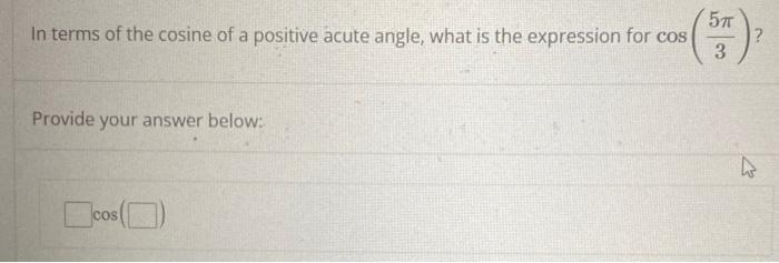 Solved In terms of the cosine of a positive acute angle, | Chegg.com