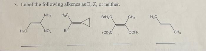 Solved 3. Label the following alkenes as E, Z, or neither. | Chegg.com