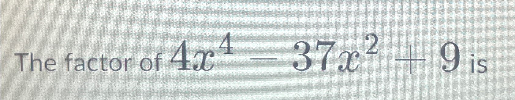 Solved The factor of 4x4-37x2+9 ﻿is | Chegg.com