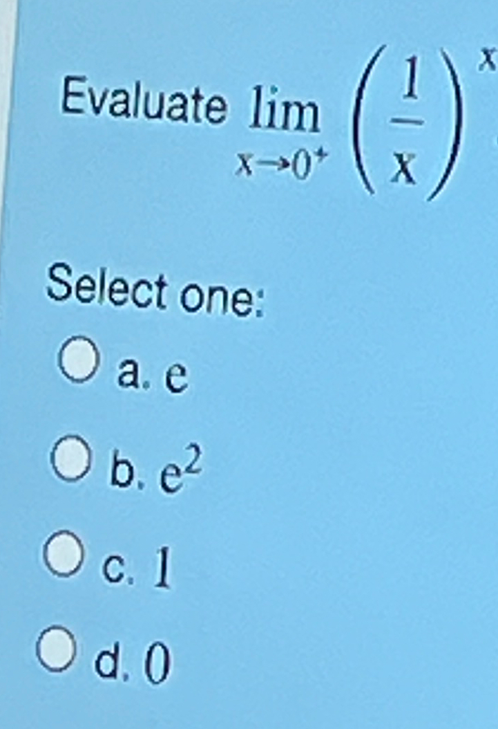 Solved Evaluate limx→0+(1x)xSelect one:a. eb. e2c. 1d. 0 | Chegg.com