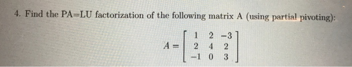 Solved 4. Find the PA=LU factorization of the following | Chegg.com