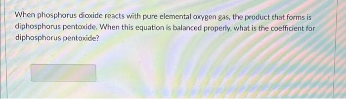 Solved When phosphorus dioxide reacts with pure elemental | Chegg.com