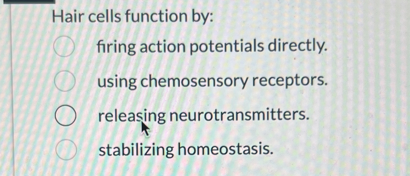 Solved Hair cells function by:firing action potentials | Chegg.com