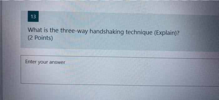 Solved 13 What is the three-way handshaking technique | Chegg.com