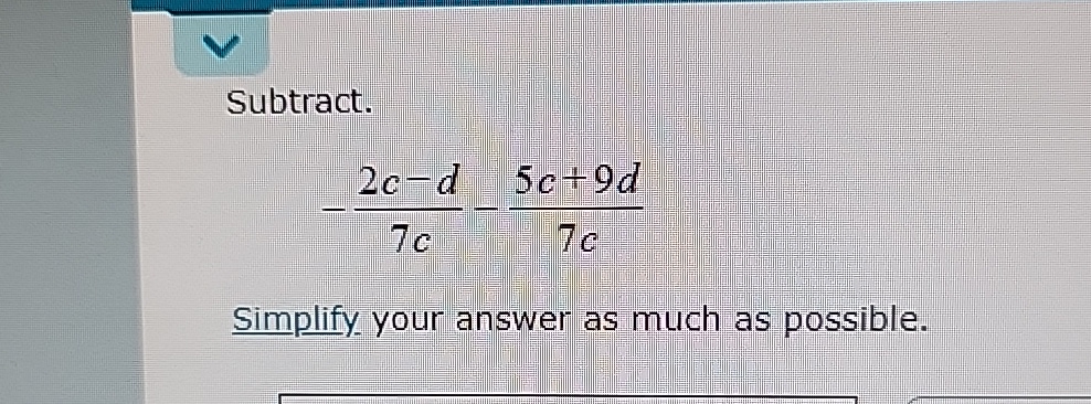 Solved Subtract.-2c-d7c-5c+9d7cSimplify your answer as much | Chegg.com