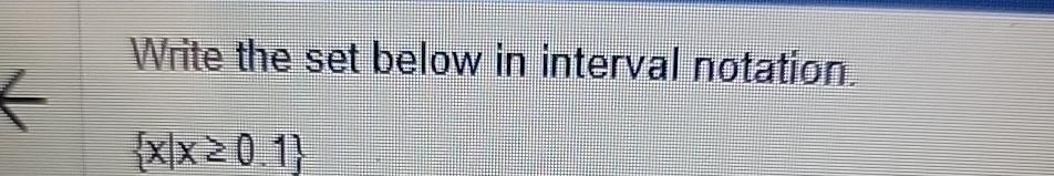 Solved Write the set below in interval notation{x|x≥0.1} | Chegg.com