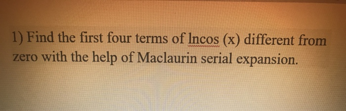 Solved 1) Find the first four terms of Incos (x) different | Chegg.com