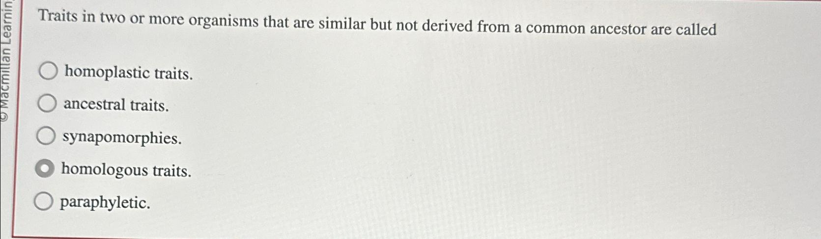 Solved Traits in two or more organisms that are similar but | Chegg.com