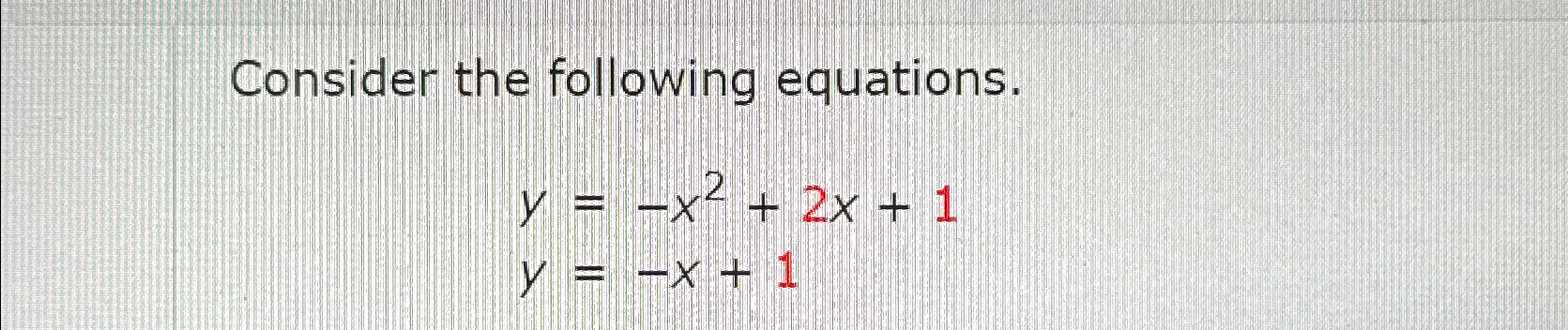 Solved Consider the following equations.y=-x2+2x+1y=-x+1 | Chegg.com