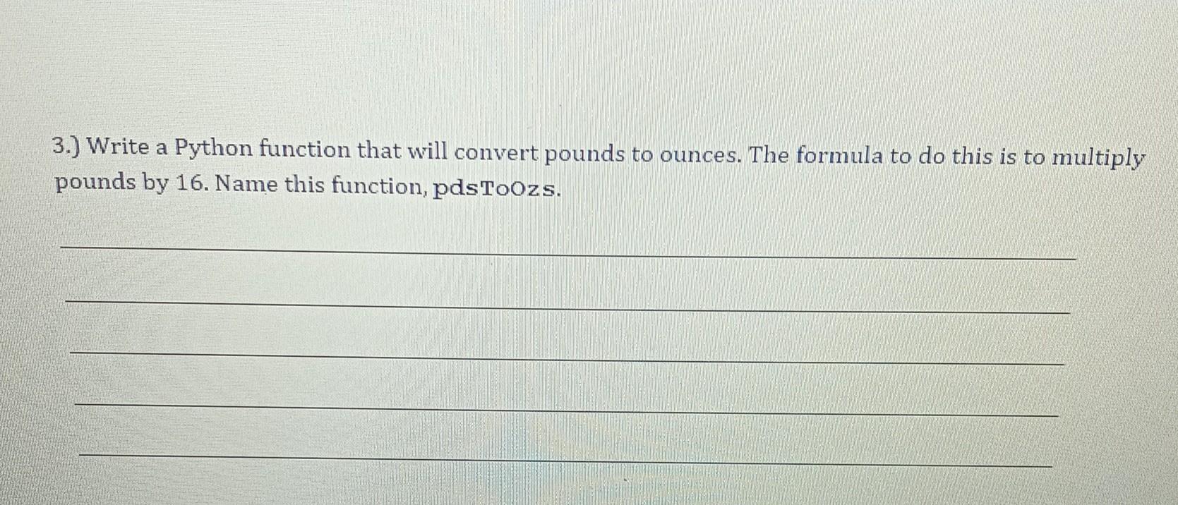 Solved 3.) Write a Python function that will convert pounds | Chegg.com Solved 3.) Write a Python function that will convert pounds | Chegg.com
