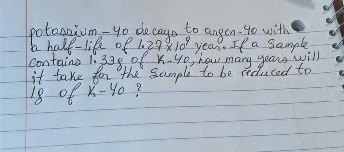 Solved potassium - 40 de cays to argon- 40 with a half-life | Chegg.com