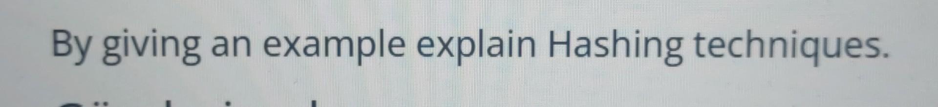 Solved By giving an example explain Hashing techniques. | Chegg.com Solved By giving an example explain Hashing techniques. | Chegg.com