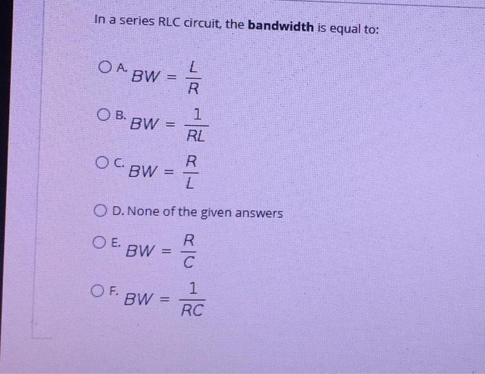 Solved In a series RLC circuit, the bandwidth is equal to: O | Chegg.com