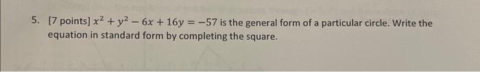 Solved 5. [7 points] x2+y2−6x+16y=−57 is the general form of | Chegg.com