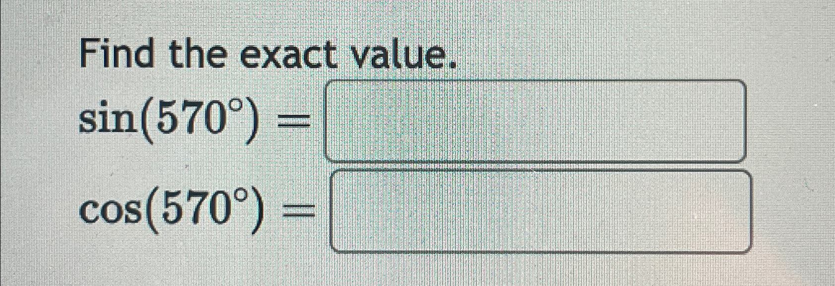Solved Find the exact value.sin(570°)=cos(570°)= | Chegg.com