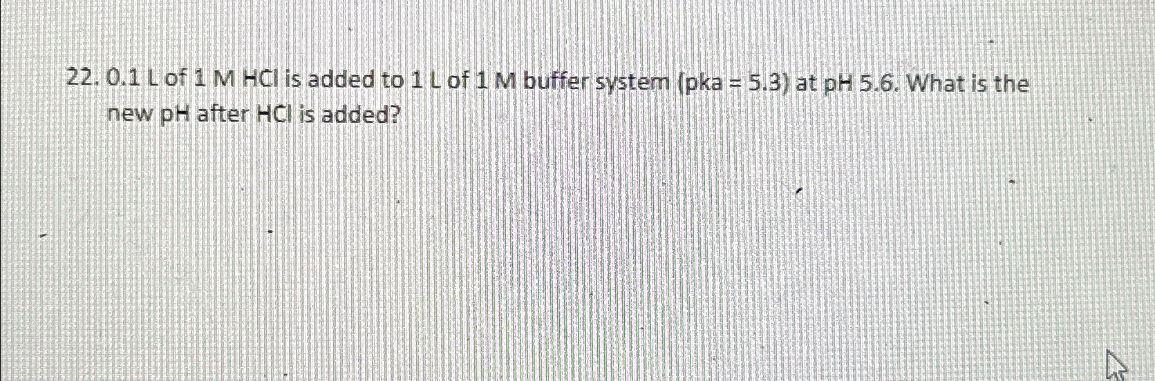 Solved 22.0.1 ﻿L of 1MHCl ﻿is added to 1L ﻿of 1M ﻿buffer | Chegg.com