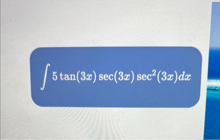 Solved ∫5tan(3x)sec(3x)sec2(3x)dx | Chegg.com