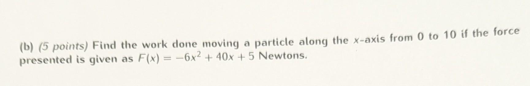 Solved (b) (5 points) Find the work done moving a particle | Chegg.com